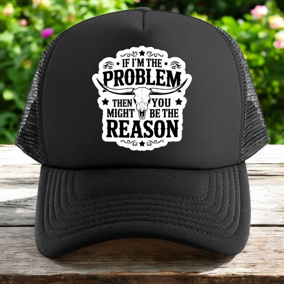 Accessories | If Im The Problem Then You Might Be The Reason Trucker ...